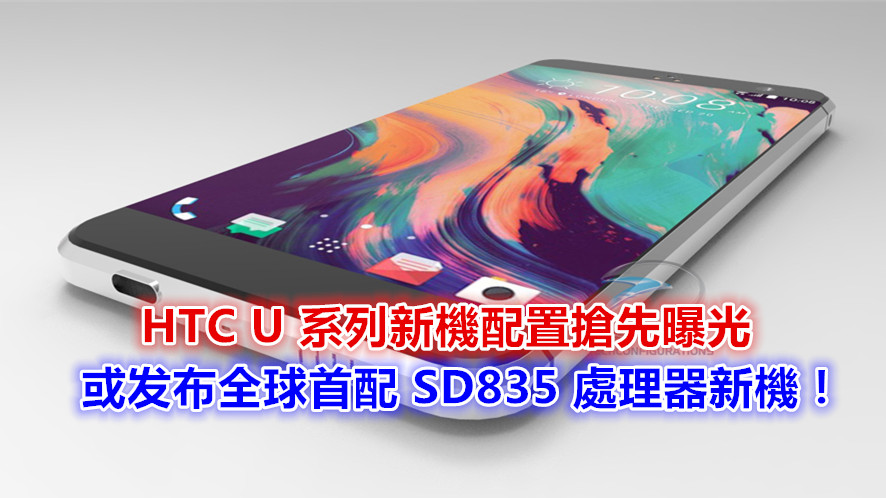 極力翻身：HTC U 系列新機配置搶先曝光；或发布全球首配 SD835 處理器新機！ - VTECH