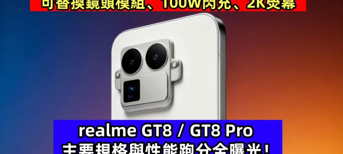 可替換鏡頭模組、100W閃充、2K熒幕：realme GT8 / GT8 Pro 主要規格與性能跑分全曝光！ - VTECH