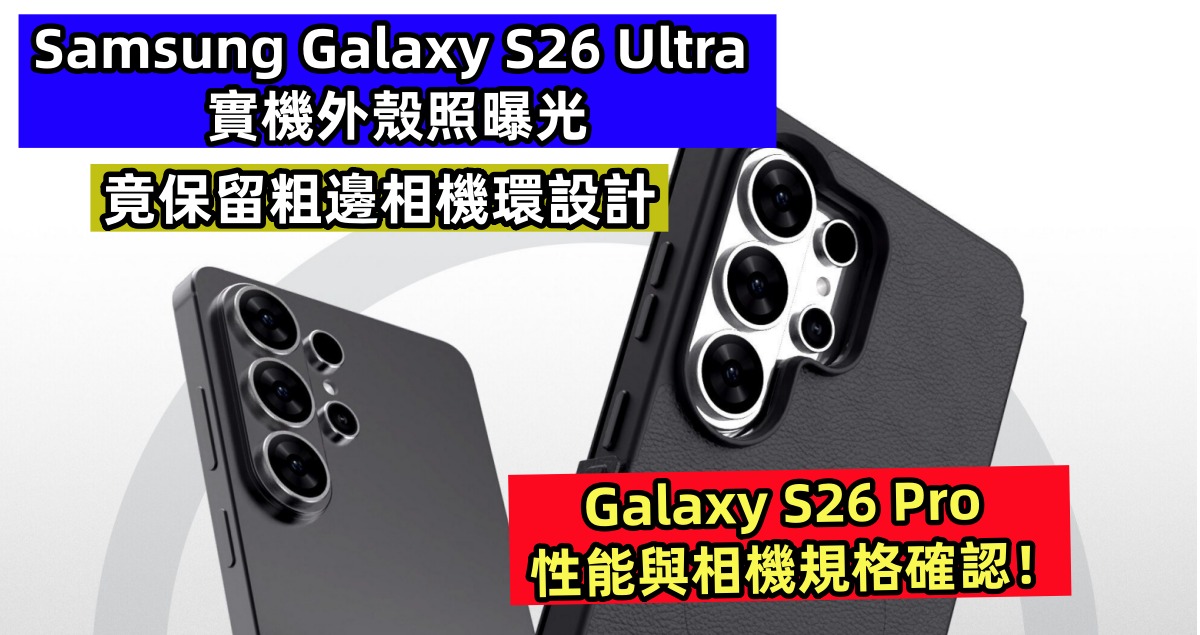 竟保留粗邊相機環設計：Samsung Galaxy S26 Ultra 實機外殼照曝光；Galaxy S26 Pro 性能與相機規格確認！ - VTECH